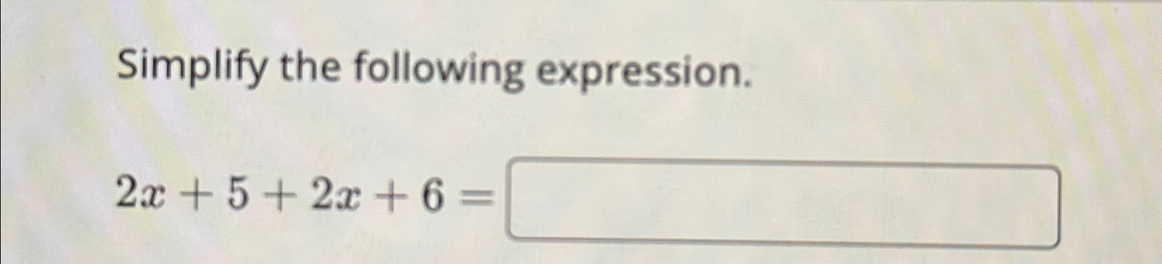 Solved Simplify the following expression.2x+5+2x+6= | Chegg.com