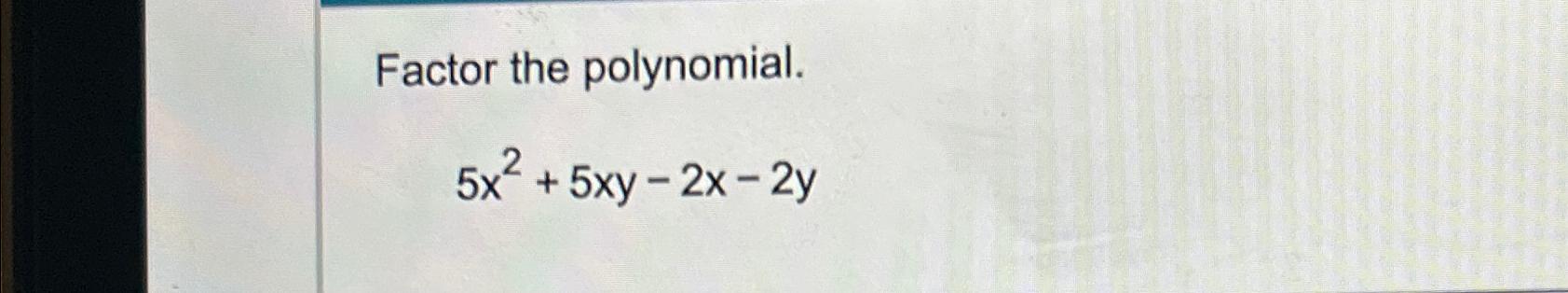Solved Factor the polynomial.5x2+5xy-2x-2y | Chegg.com