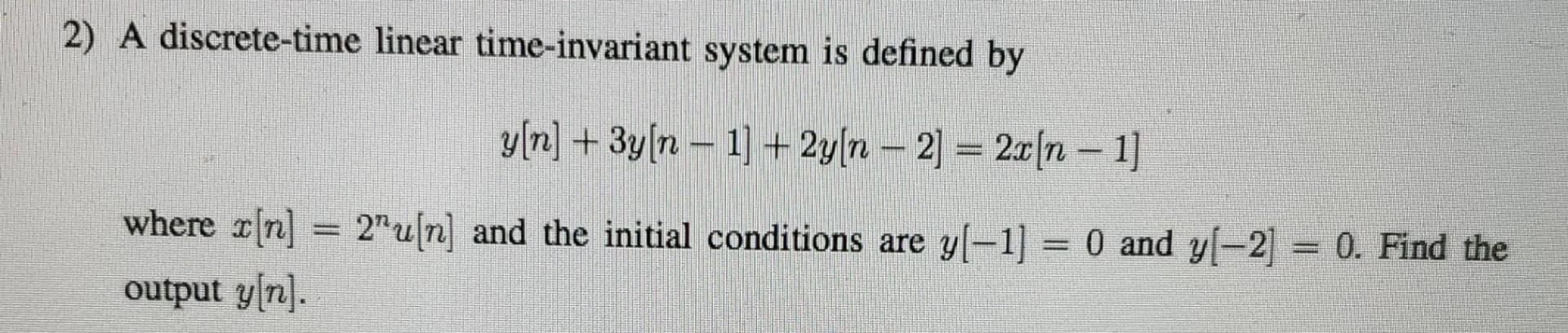 Solved 2) A discrete-time linear time-invariant system is | Chegg.com