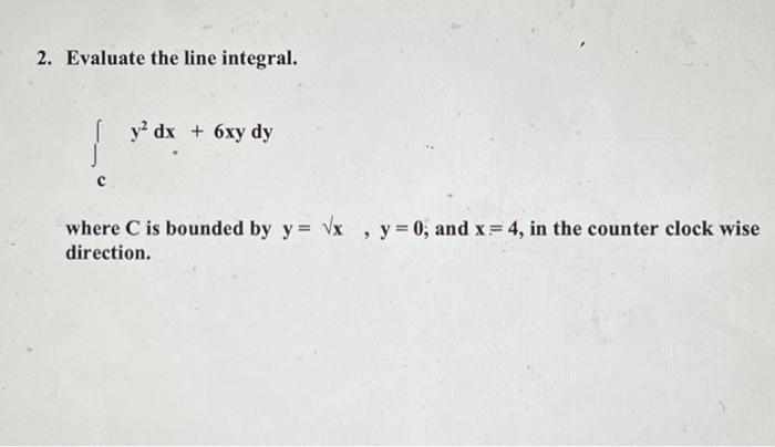 Solved 2. Evaluate the line integral. y² dx + 6xy dy where C | Chegg.com