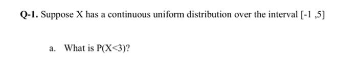 Solved Q-1. Suppose X has a continuous uniform distribution | Chegg.com