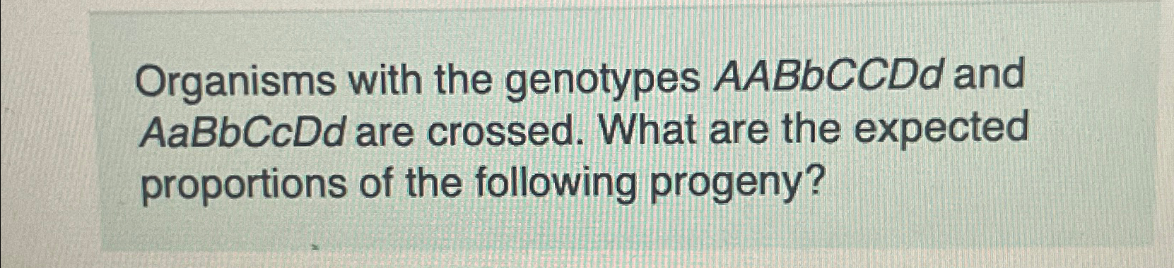 Solved Organisms with the genotypes AABbCCDd and AaBbCcDd | Chegg.com