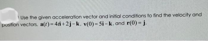 Solved Use the given acceleration vector and initial | Chegg.com