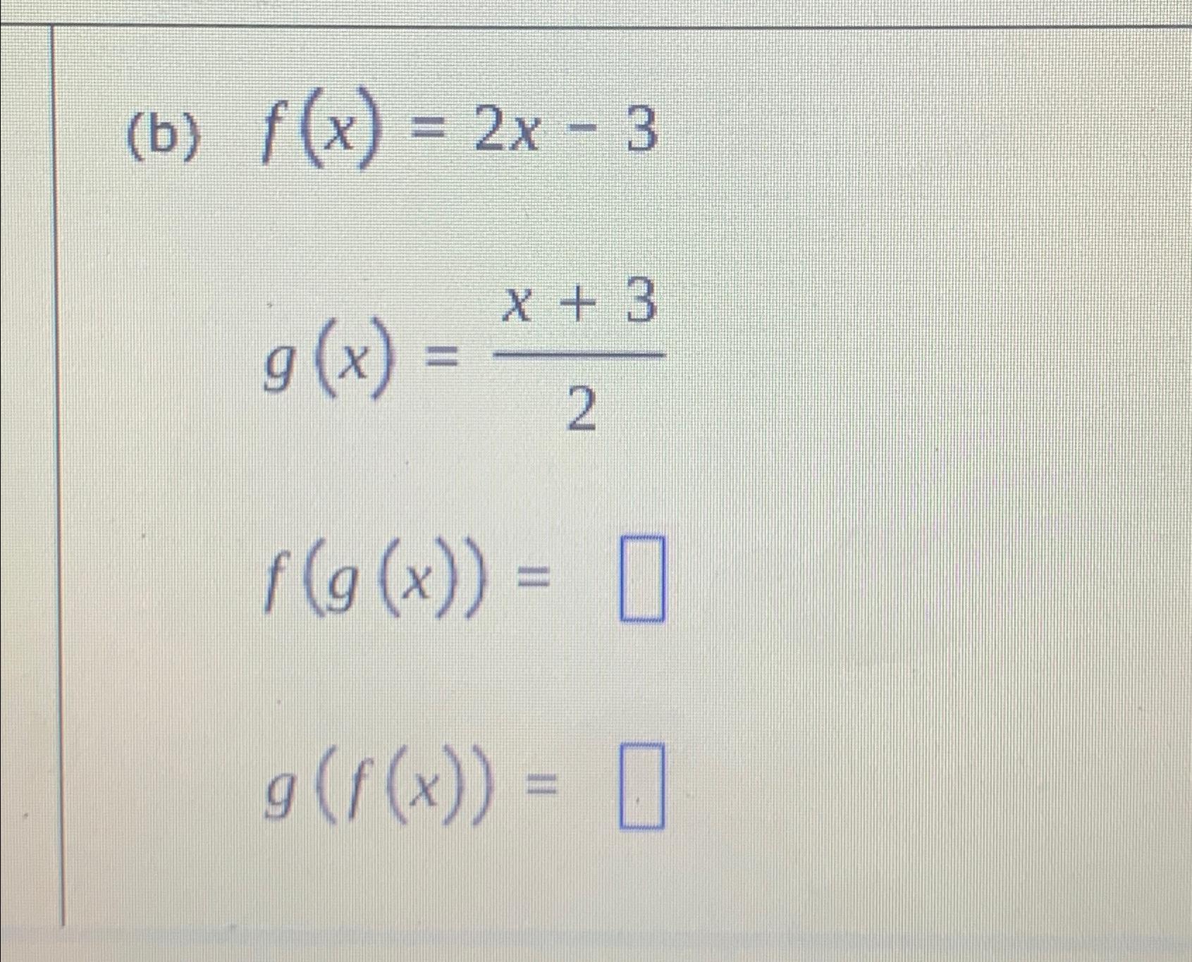 Solved (b) f(x)=2x-3g(x)=x+32f(g(x))=g(f(x))= | Chegg.com