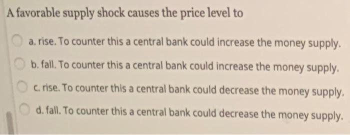 Solved A favorable supply shock causes the price level to a, | Chegg.com