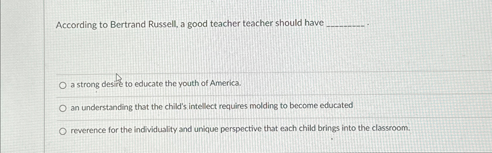 Solved According to Bertrand Russell, a good teacher teacher | Chegg.com
