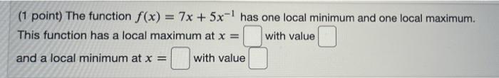 Solved (1 point) The function f(x) = 7x + 5x-1 has one local | Chegg.com