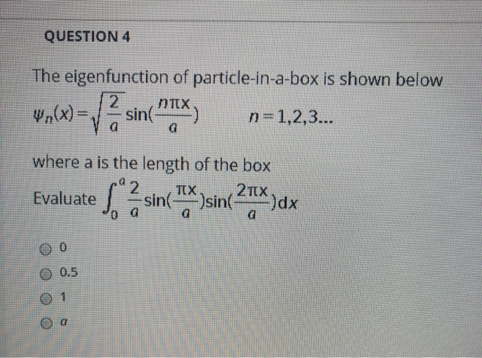 Solved QUESTION 4 The eigenfunction of particle-in-a-box is | Chegg.com