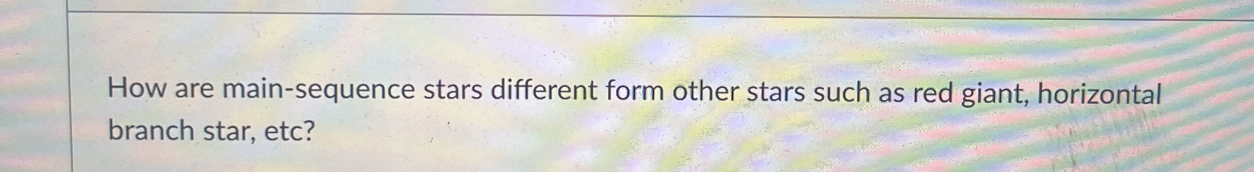 Solved How are main-sequence stars different form other | Chegg.com
