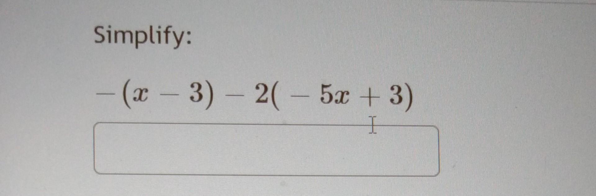Solved Simplify: −(x−3)−2(−5x+3) | Chegg.com