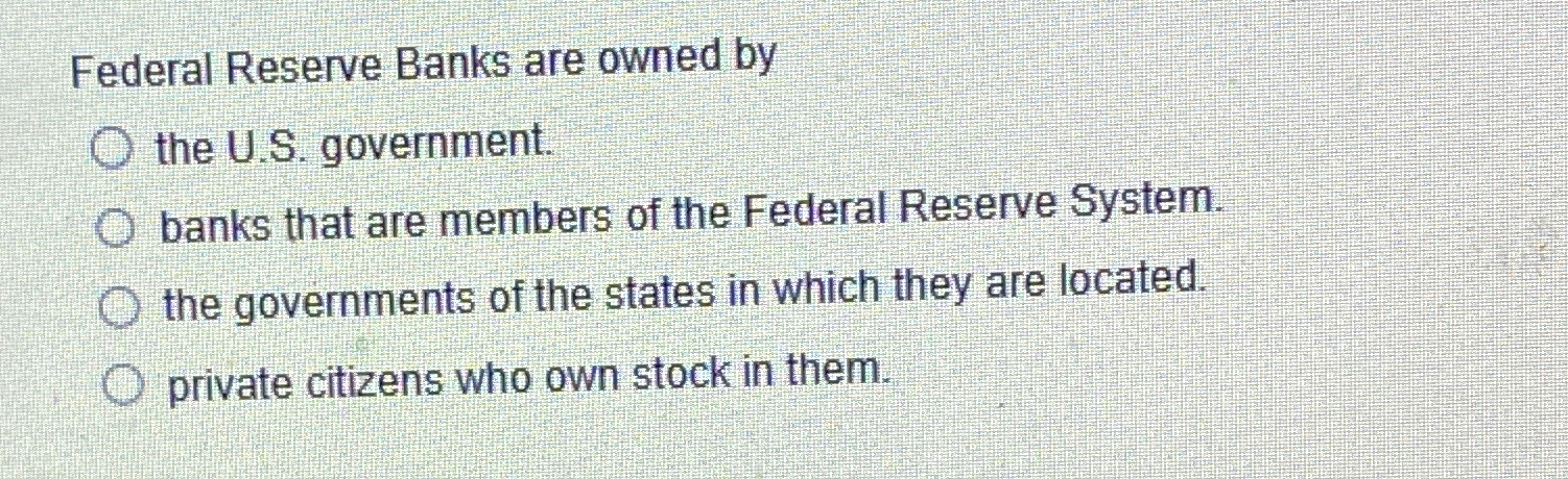 Solved Federal Reserve Banks are owned bythe U.S. | Chegg.com