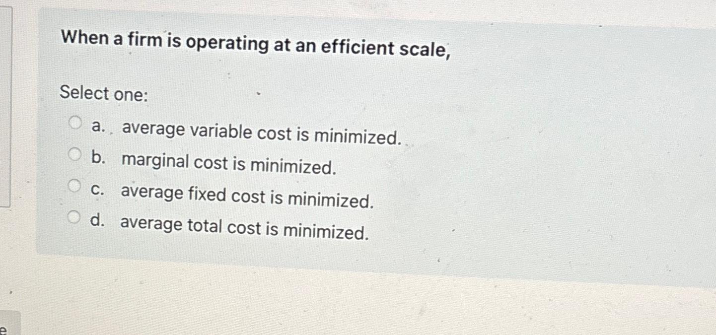 Solved When a firm is operating at an efficient scale,Select | Chegg.com