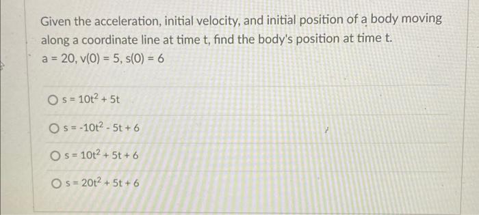 Solved Given the acceleration, initial velocity, and initial | Chegg.com