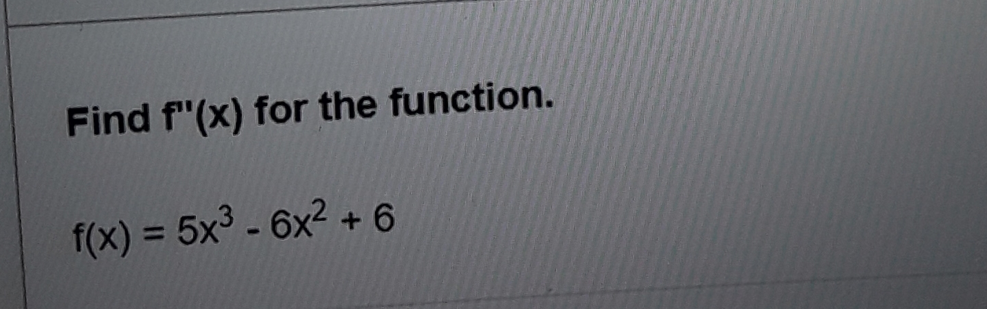 Solved Find f''(x) ﻿for the function.f(x)=5x3-6x2+6 | Chegg.com