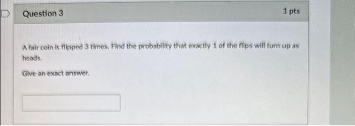 Solved A fair coin is flipped 3 times. Find the probability | Chegg.com