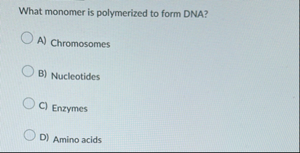 Solved What monomer is polymerized to form DNA?A) | Chegg.com