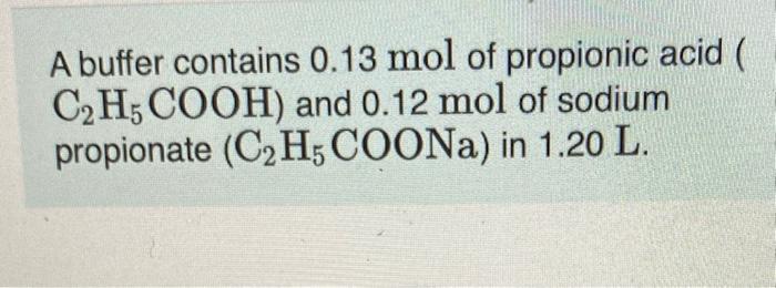Solved A buffer contains 0.13 mol of propionic acid ( | Chegg.com