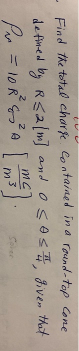 Solved - Find the total charge contained in a round-top cone | Chegg.com