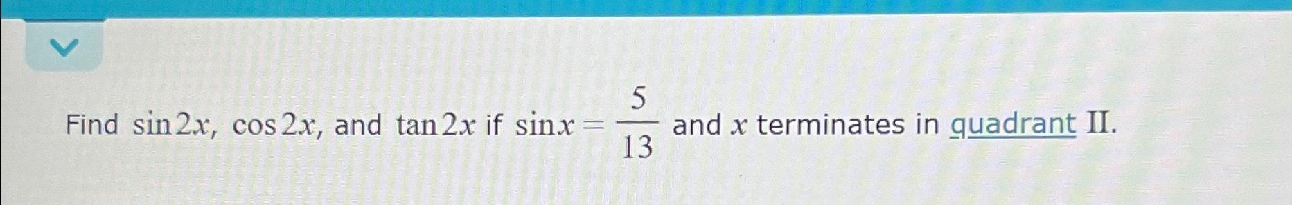 Solved Find sin2x,cos2x, ﻿and tan2x ﻿if sinx=513 ﻿and x | Chegg.com