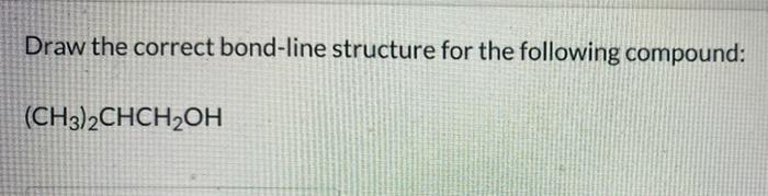 Solved Draw the correct bond-line structure for the | Chegg.com