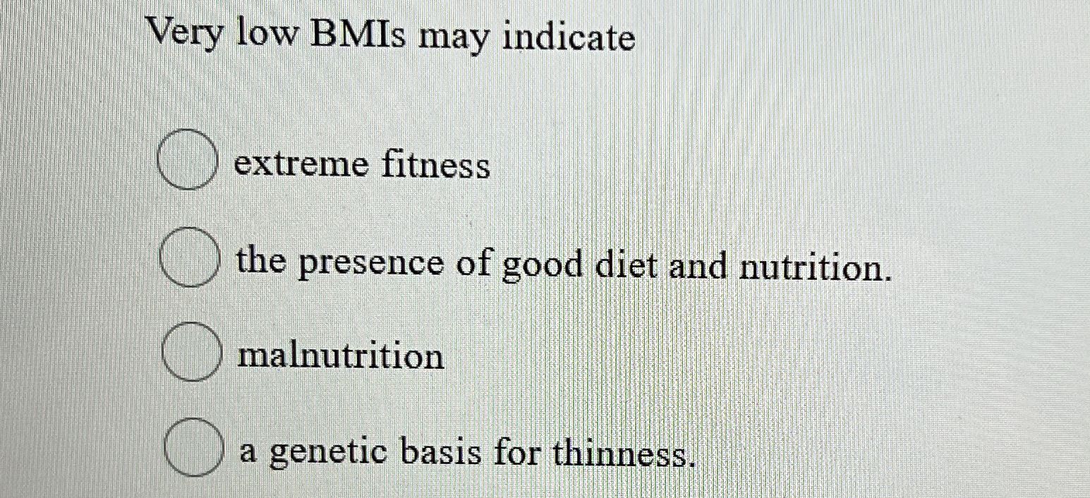 Solved Very low BMIs may indicateextreme fitnessthe presence | Chegg.com