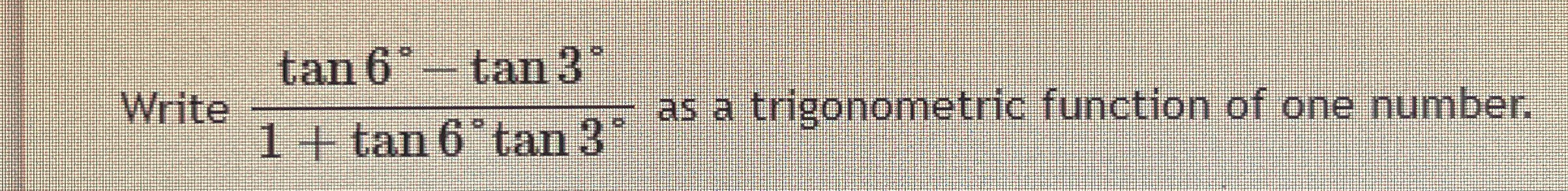 Solved Write tan6°-tan3°1+tan6°tan3° ﻿as a trigonometric | Chegg.com