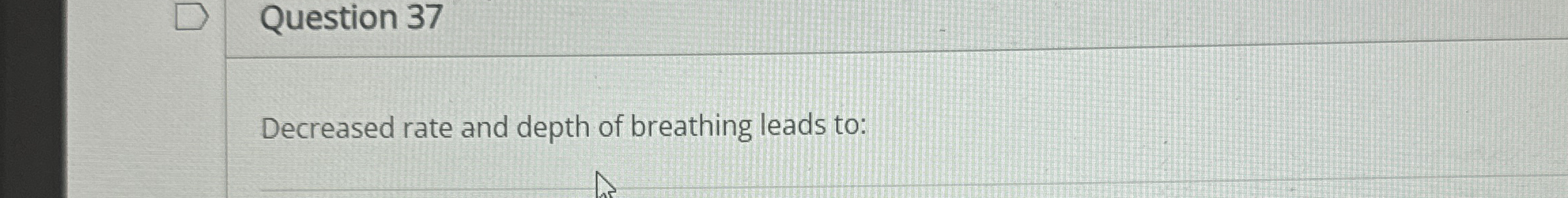 Solved Question 37Decreased rate and depth of breathing | Chegg.com