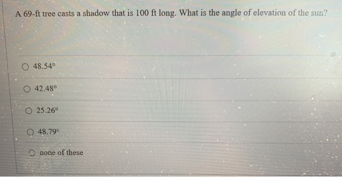 Solved A 69-ft tree casts a shadow that is 100 ft long. What | Chegg.com