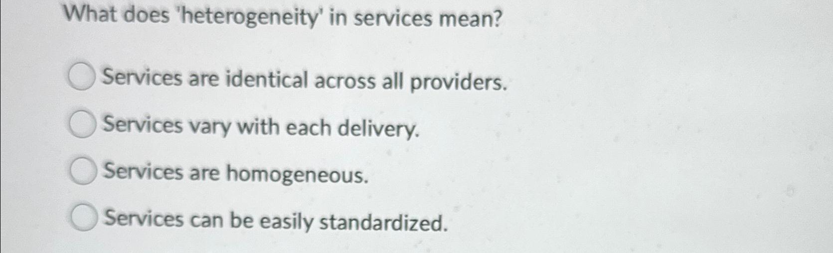 Solved What does 'heterogeneity' in services mean?Services | Chegg.com