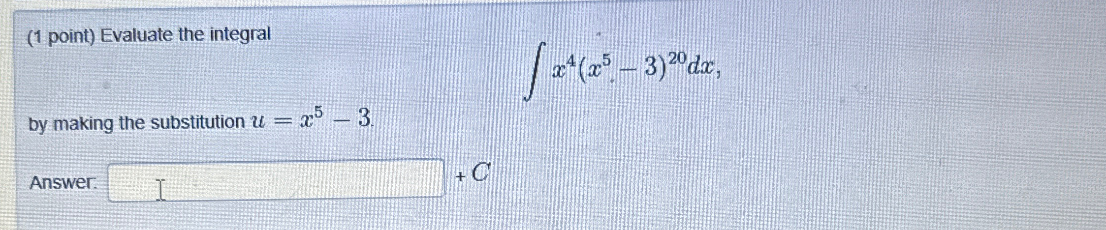 Solved (1 ﻿point) ﻿Evaluate the integral∫﻿﻿x4(x5*-3)20dxby | Chegg.com