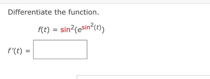 Solved Differentiate the function. f(t)=sin2(esin2(t)) | Chegg.com