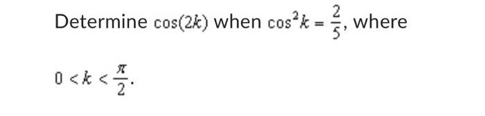 Solved Determine cos(2k) when cos2k=52, where 0 | Chegg.com