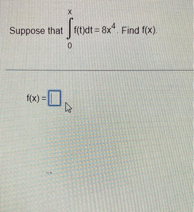 Solved ppose that ∫0xf(t)dt=8x4 f(x)= | Chegg.com