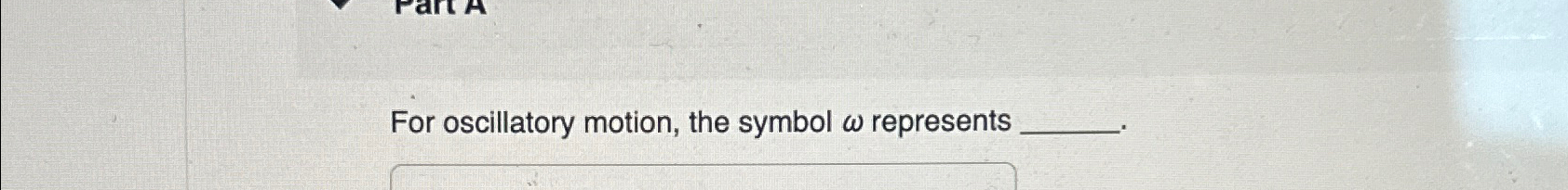 Solved For oscillatory motion, the symbol ω ﻿represents | Chegg.com