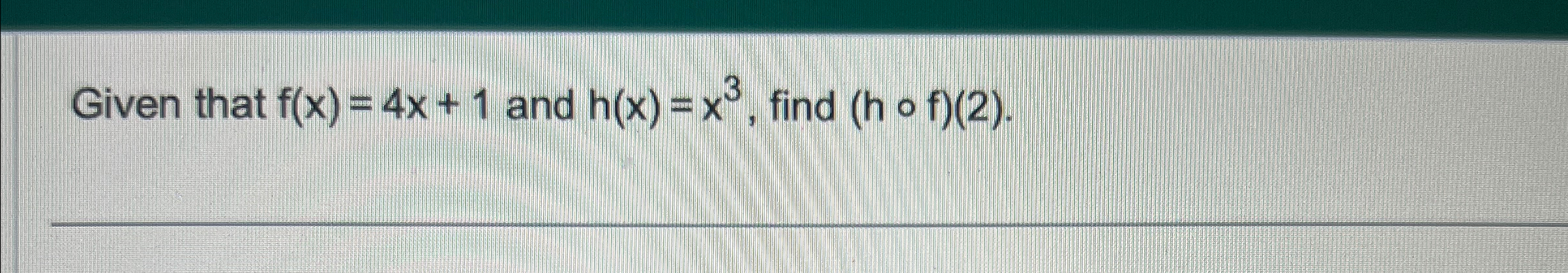 Solved Given that f(x)=4x+1 ﻿and h(x)=x3, ﻿find ( h of)(2). | Chegg.com