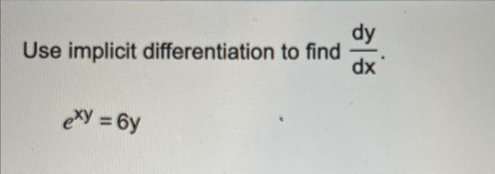 Solved Use implicit differentiation to find dydx.exy=6y | Chegg.com