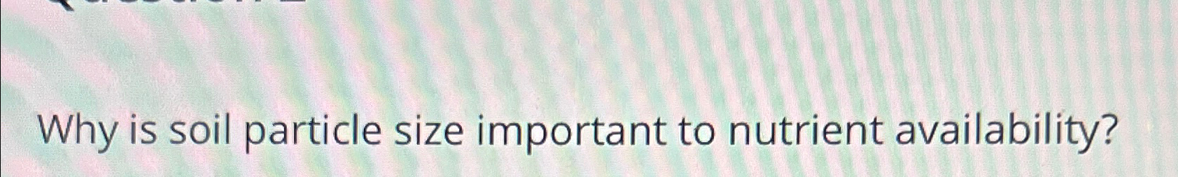 Solved Why is soil particle size important to nutrient | Chegg.com