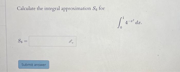 Solved Calculate the integral approximation S6 for ∫014−x2dx | Chegg.com