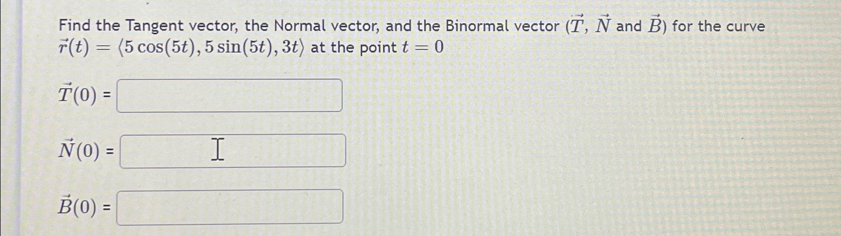 Solved Find the Tangent vector, the Normal vector, and the | Chegg.com