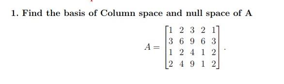 Solved 1. Find the basis of Column space and null space of A | Chegg.com