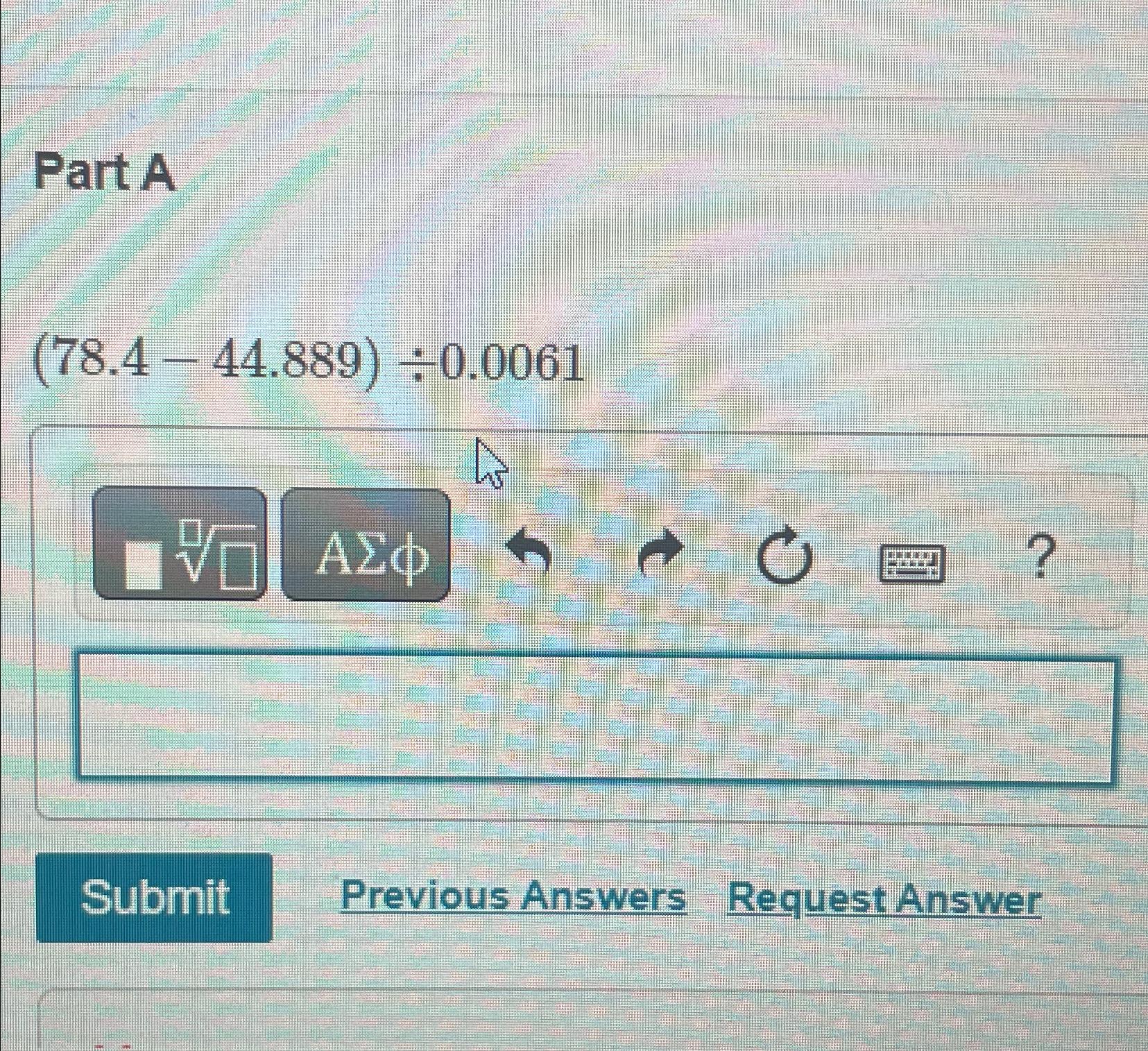 Solved Part A(78.4-44.889)÷0.0061Previous AnswersRequest | Chegg.com