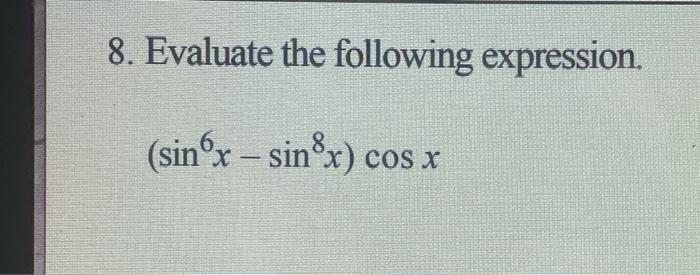 Solved 8. Evaluate the following expression. (sinºx – sin8x) | Chegg.com