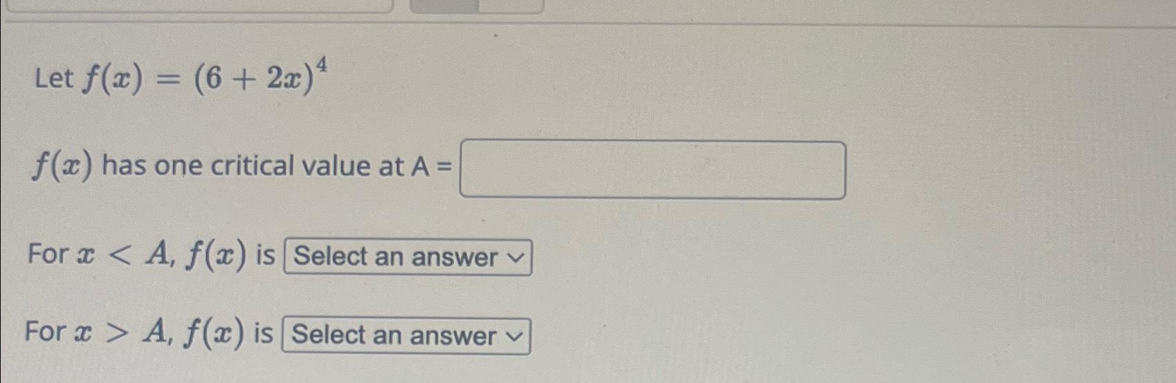 Solved Let f(x)=(6+2x)4f(x) ﻿has one critical value at A=For | Chegg.com
