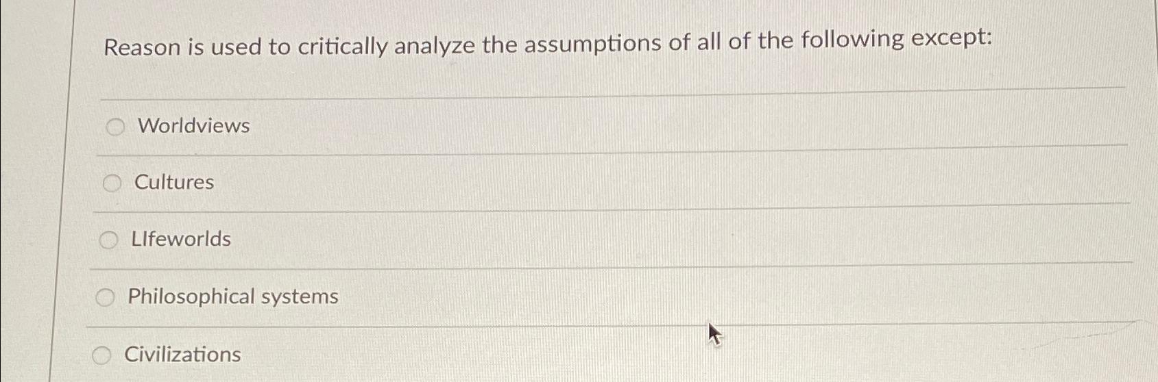Solved Reason is used to critically analyze the assumptions | Chegg.com