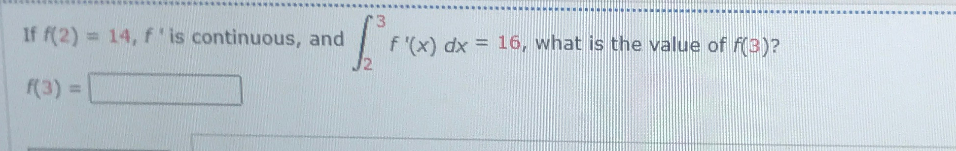 Solved If f(2)=14,f' ﻿is continuous, and ∫23f'(x)dx=16, | Chegg.com