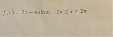 Solved f(x)=2x-4sinx,-2π≤x≤2πFor the following, determine | Chegg.com