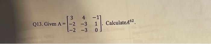 Solved Q13. Given A=⎣⎡3−2−24−3−3−110⎦⎤. Calculate A62. | Chegg.com