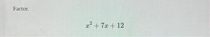 Solved Factor. x2+7x+12 | Chegg.com