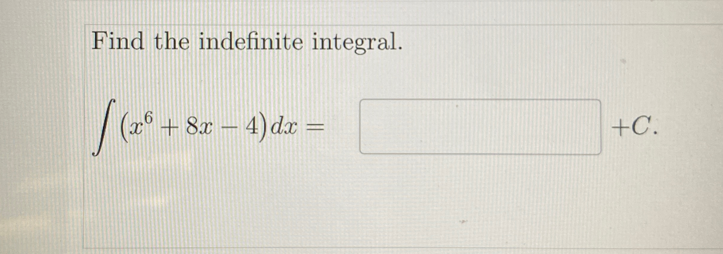 Solved Find the indefinite integral.∫﻿﻿(x6+8x-4)dx= +C | Chegg.com