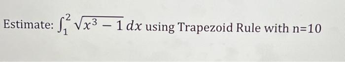 Solved Estimate: ∫12x3−1dx using Trapezoid Rule with n=10 | Chegg.com